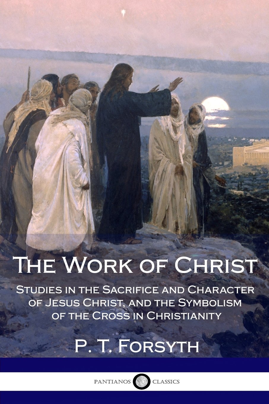 The Work of Christ: Studies in the Sacrifice and Character of Jesus ...