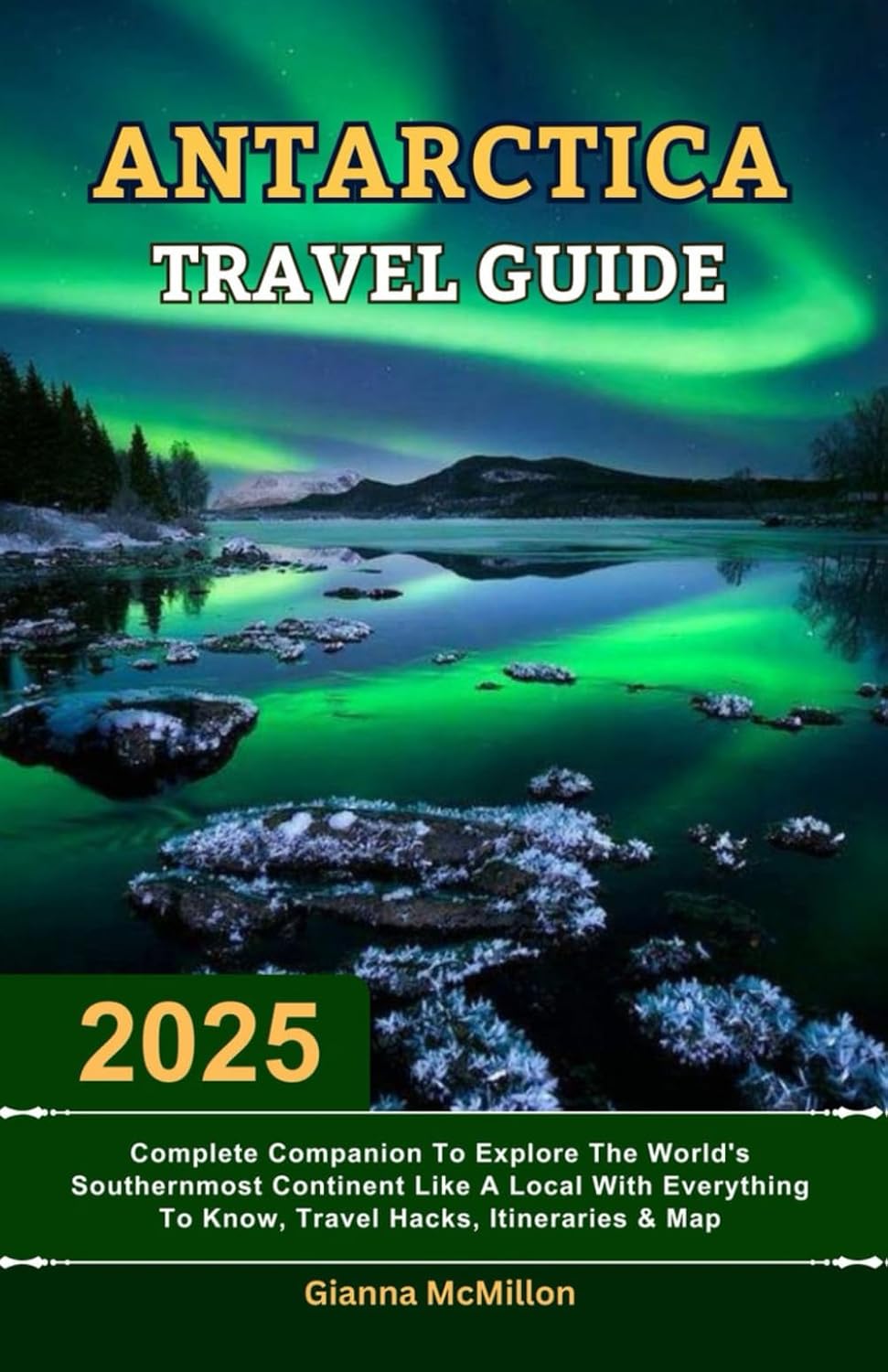 Antarctica Travel Guide: 2025 Complete Companion To Explore The World’s ...