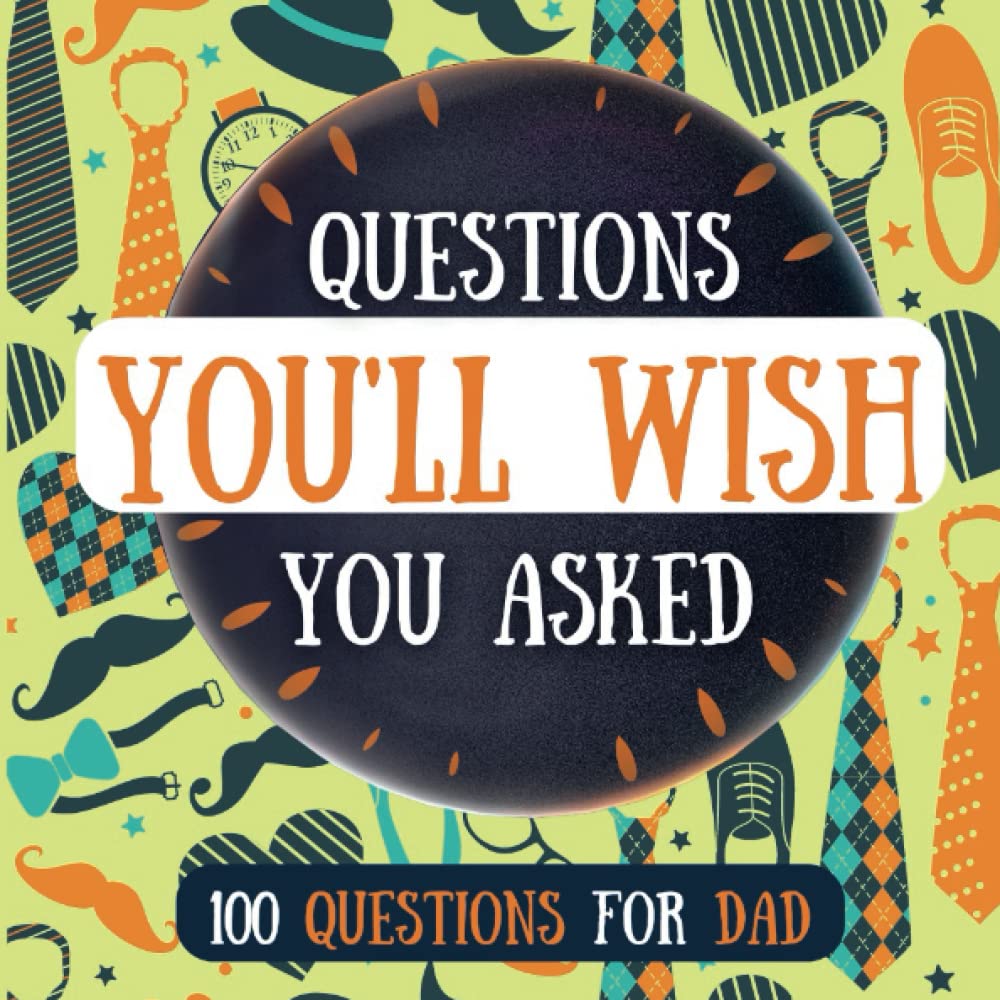 Questions You'll Wish You Had Asked Dad: 100 Questions for Dad | A Time ...