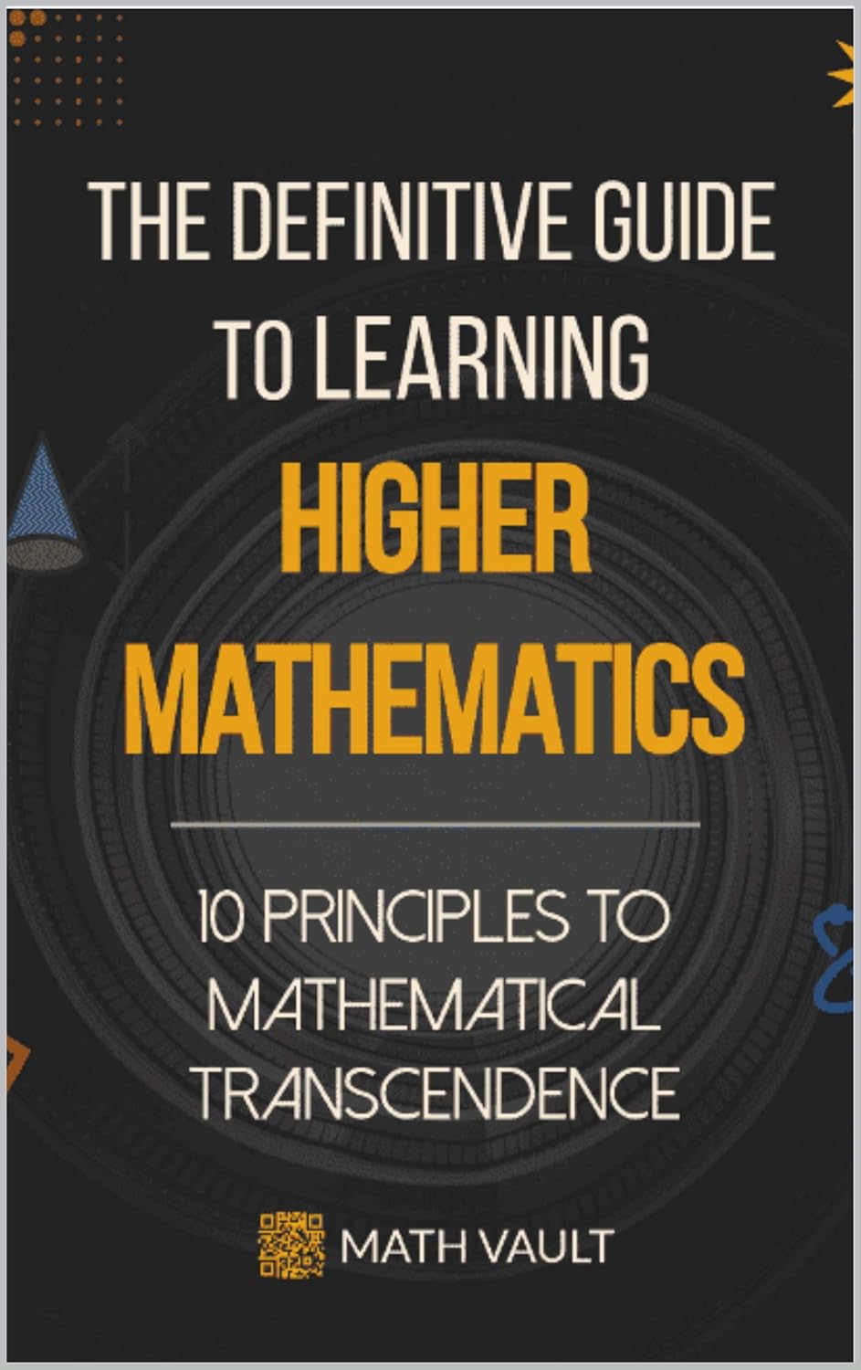The Definitive Guide to Learning Higher Mathematics: 10 Principles to ...