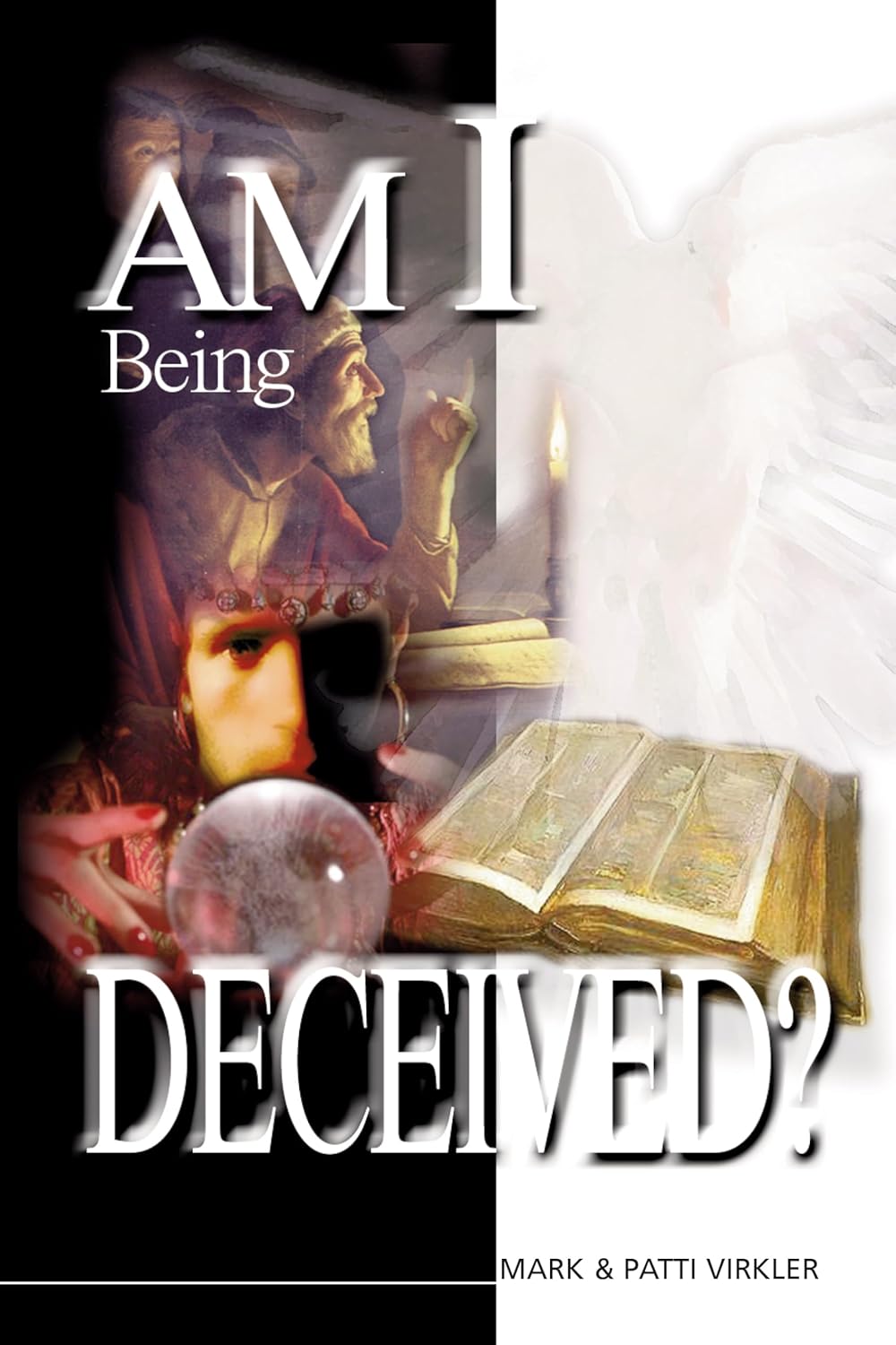 Am I Being Deceived?: Virkler, Mark, Virkler, Patti, Graham, Jerry ...