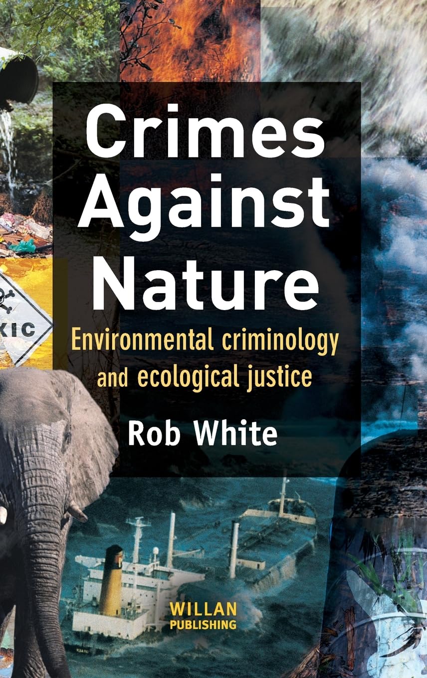 Crimes Against Nature: Environmental Criminology and Ecological Justice ...