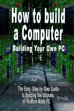 How to build a Computer: Building Your Own PC - The Easy, Step-by-Step ...