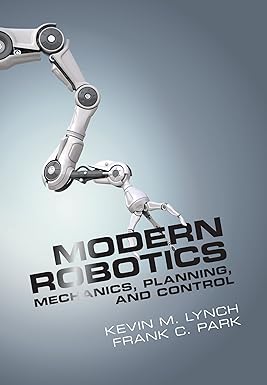 Modern Robotics: Mechanics, Planning, and Control, Lynch, Kevin M ...