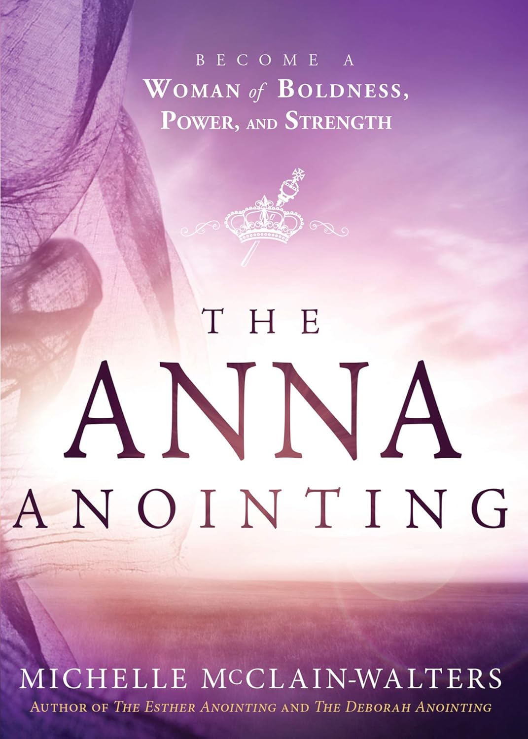 The Anna Anointing: Become a Woman of Boldness, Power and Strength ...