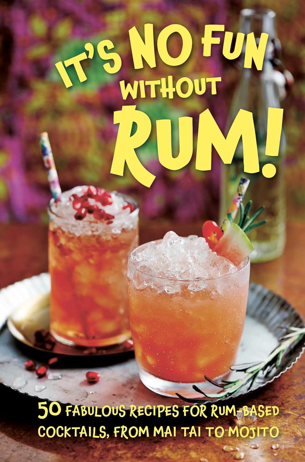 It's No Fun Without Rum!: 50 fabulous recipes for rum-based cocktails ...