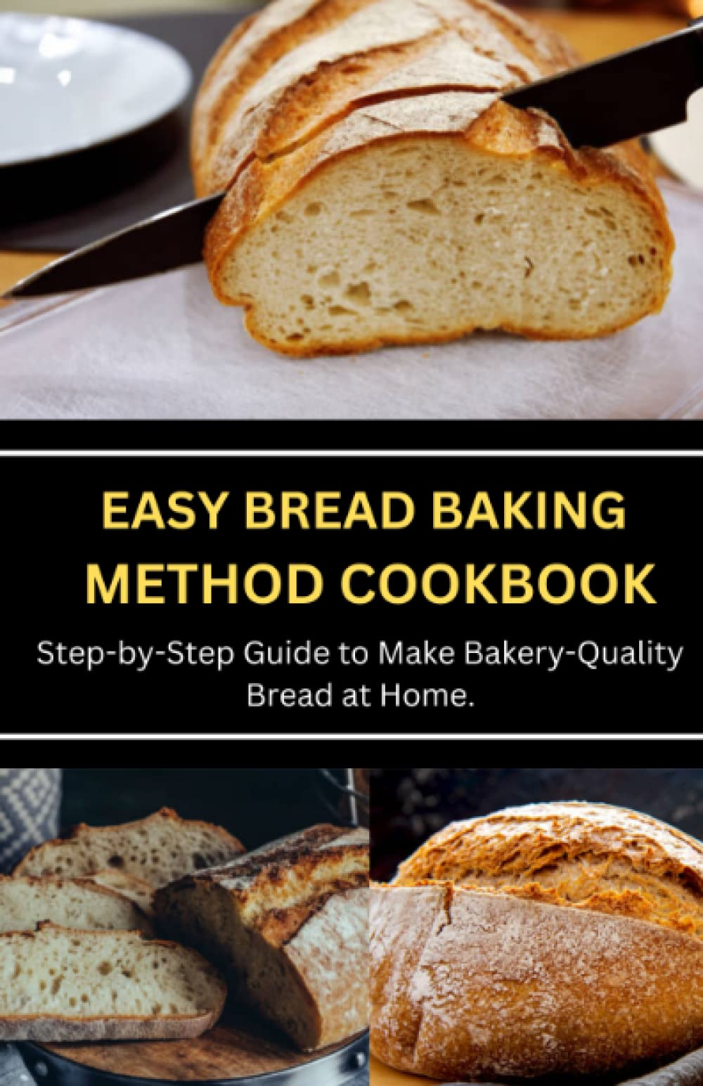 EASY BREAD BAKING METHOD COOKBOOK: Step-by-Step Guide to Make Bakery ...
