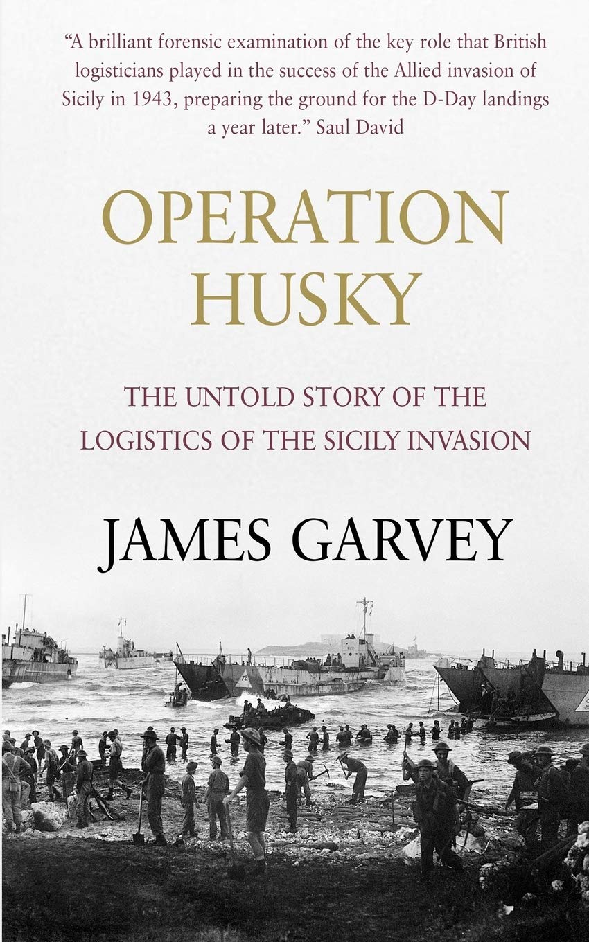 Operation Husky: The Untold Story of the Logistics of the Sicily ...