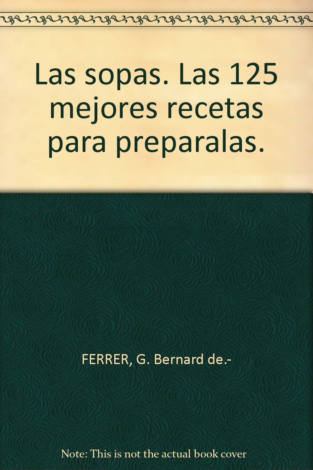 Las sopas. Las 125 mejores recetas para preparalas.: G. Bernard de ...
