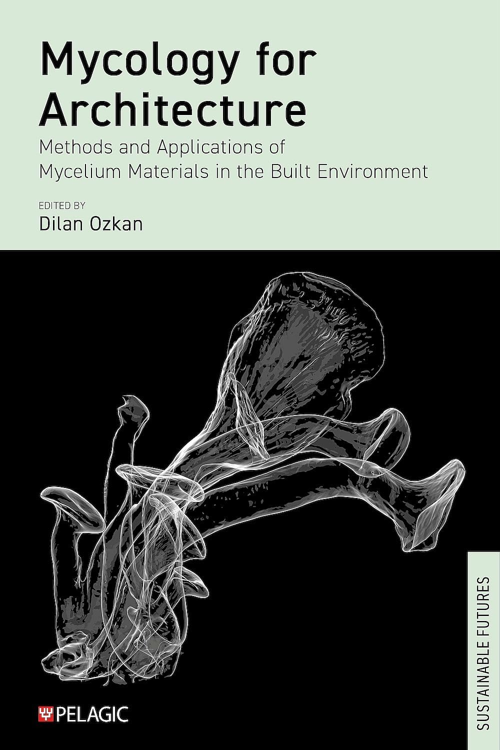 Mycology for Architecture: Methods and Applications of Mycelium ...