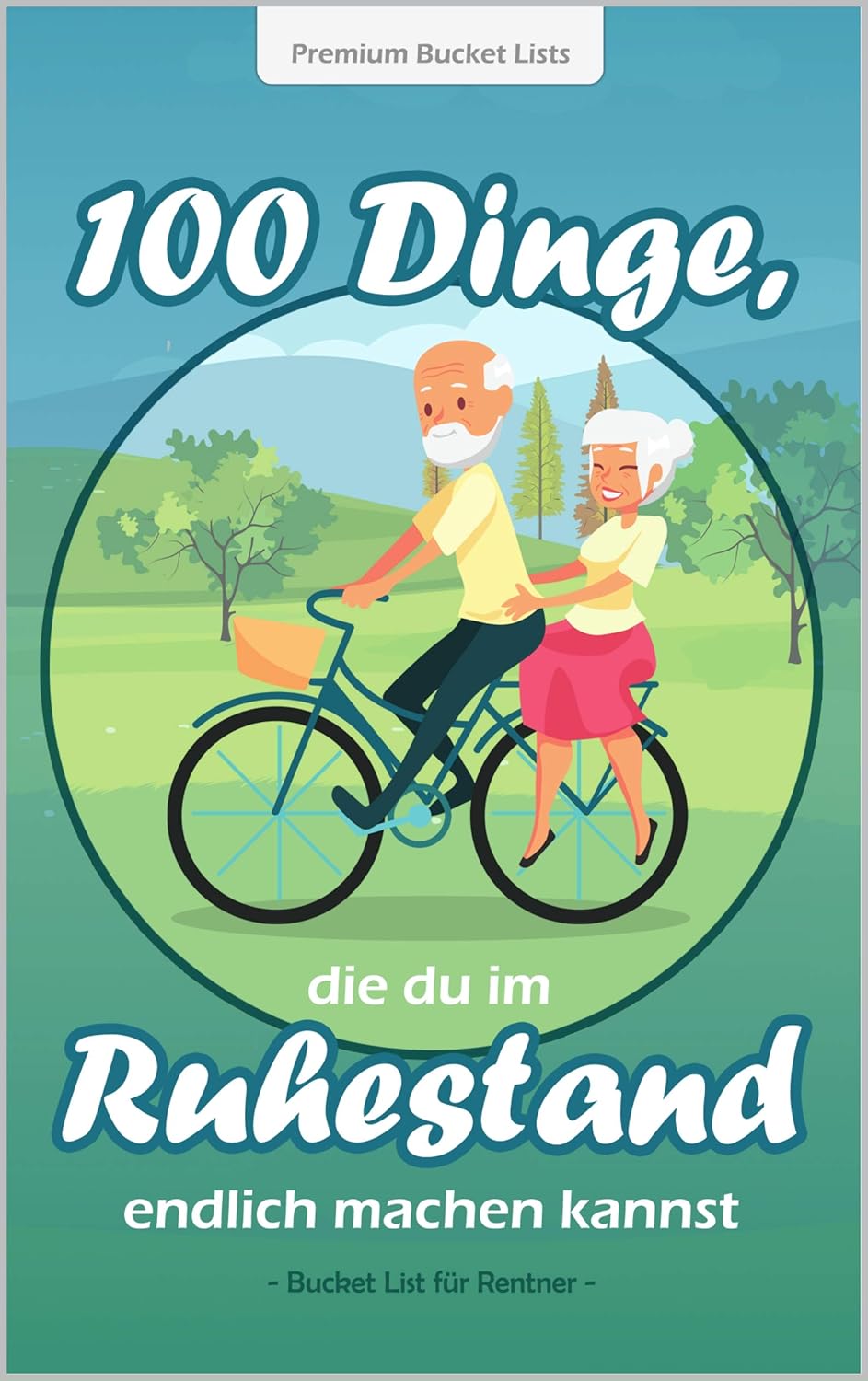 100 Dinge, die du im Ruhestand endlich machen kannst: Die wundervolle ...