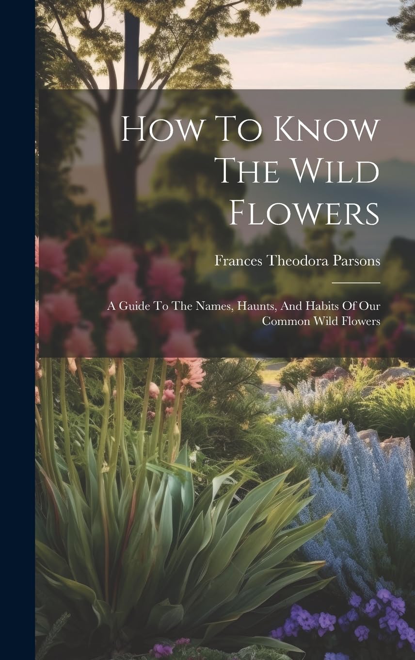 How To Know The Wild Flowers: A Guide To The Names, Haunts, And Habits ...