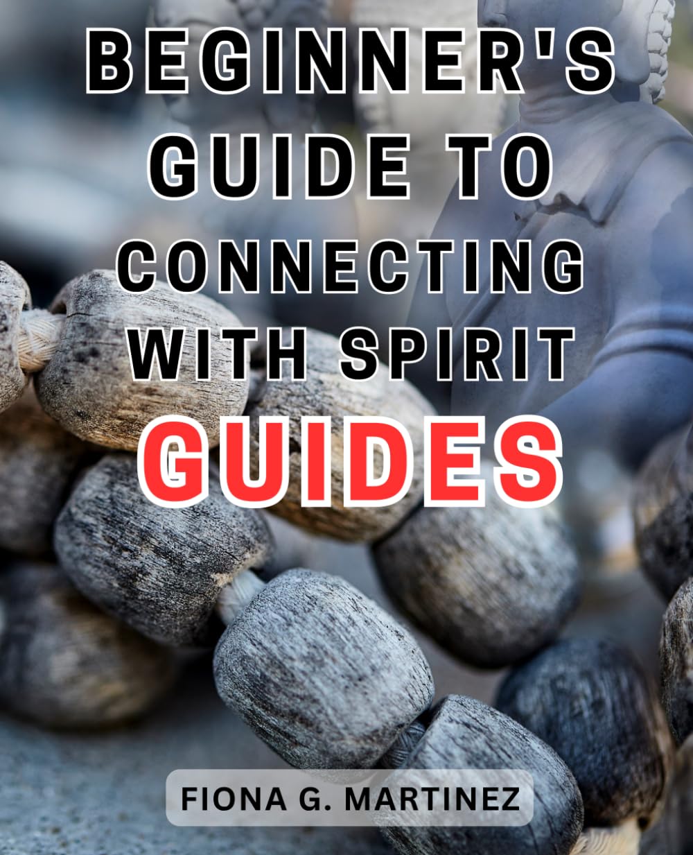 Beginner's Guide to Connecting with Spirit Guides: Unlock the Power of ...