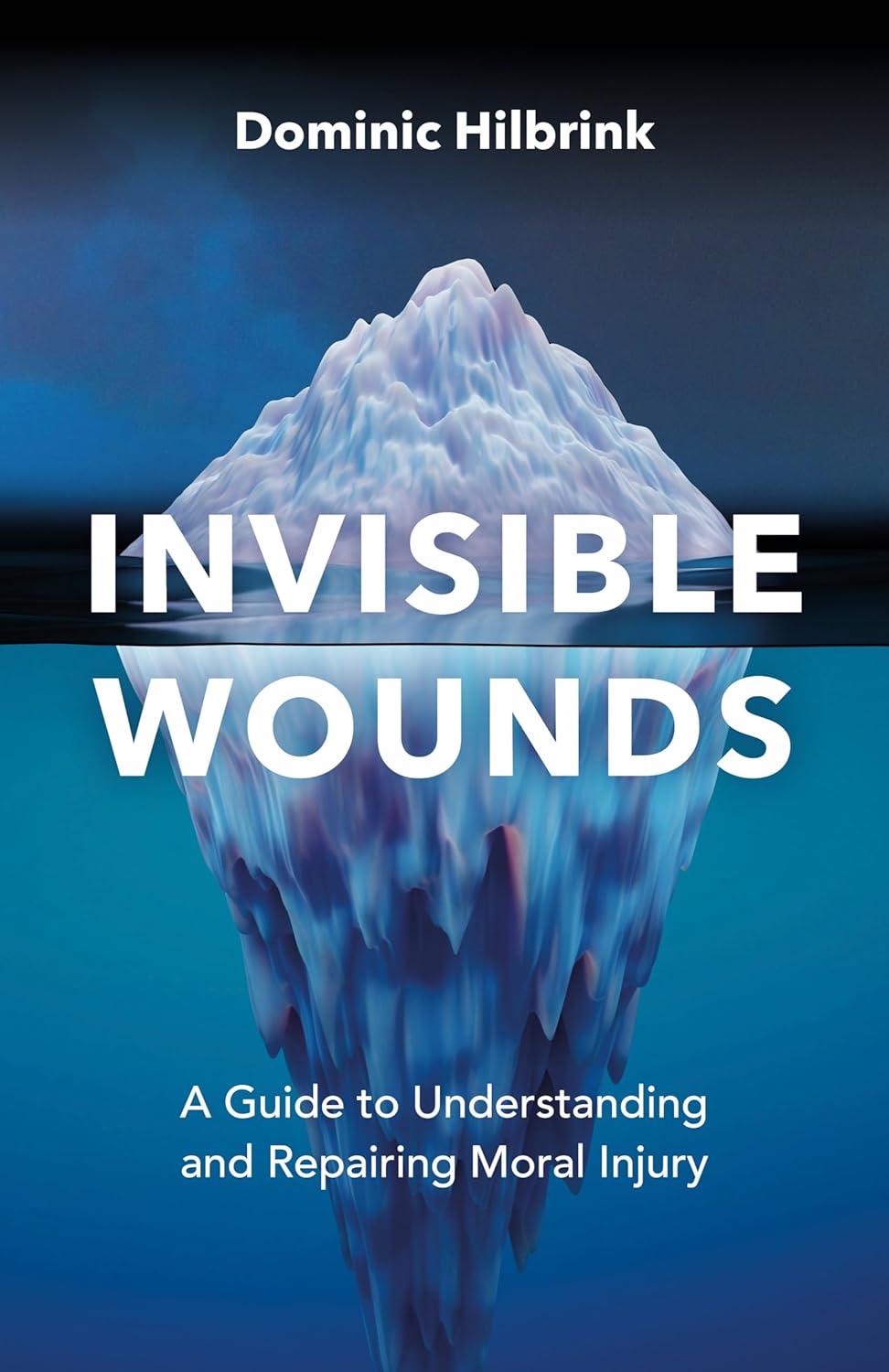 Invisible Wounds: A Guide to Understanding and Repairing Moral Injury ...