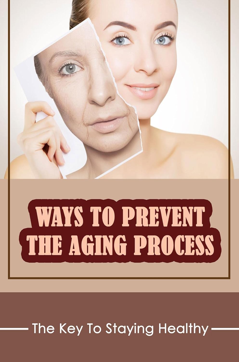 Ways To Prevent The Aging Process: The Key To Staying Healthy - Kindle ...