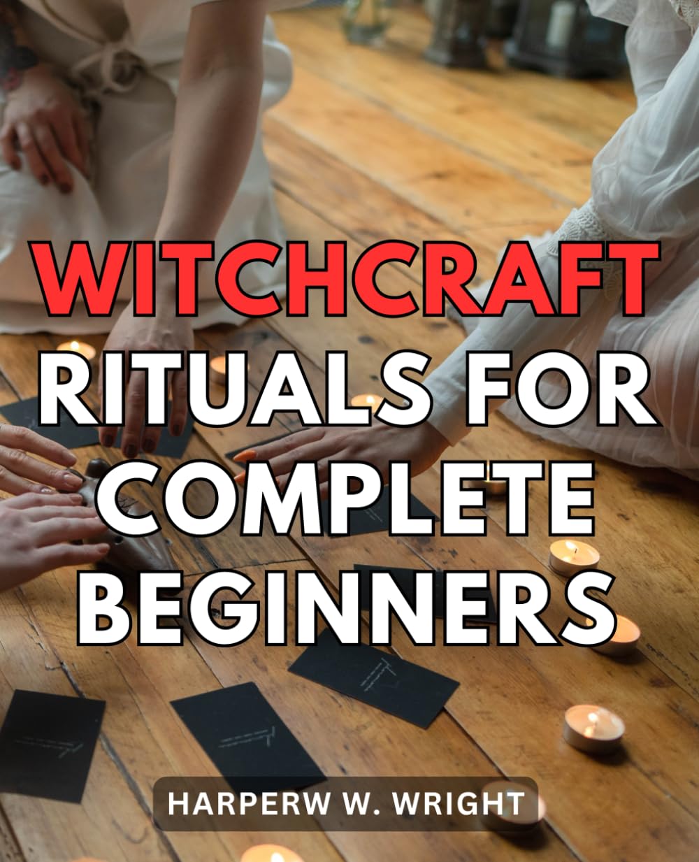 Witchcraft Rituals For Complete Beginners: A Novice's Guide to ...