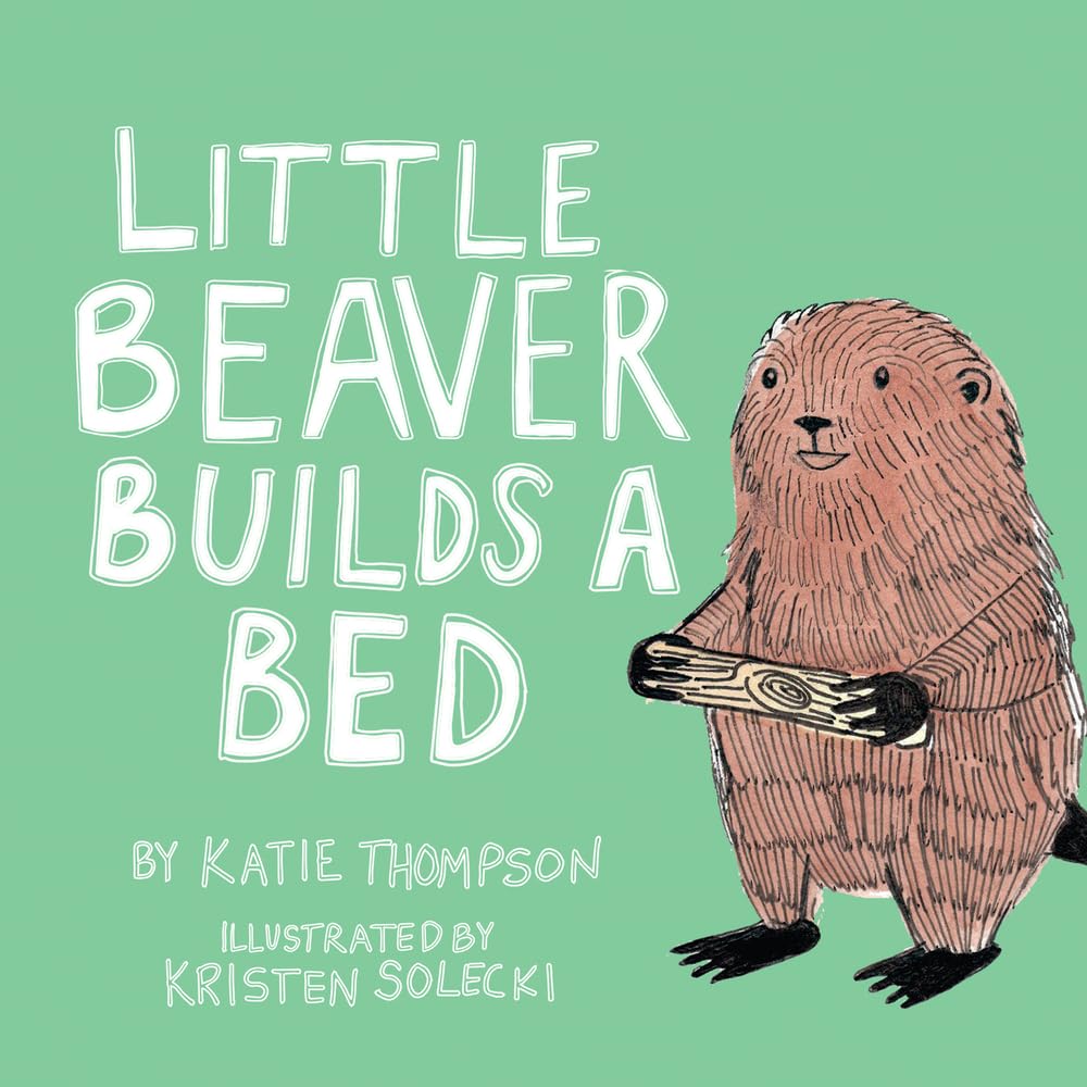 Little Beaver Builds a Bed (1): Thompson, Katie, Solecki, Kristen ...