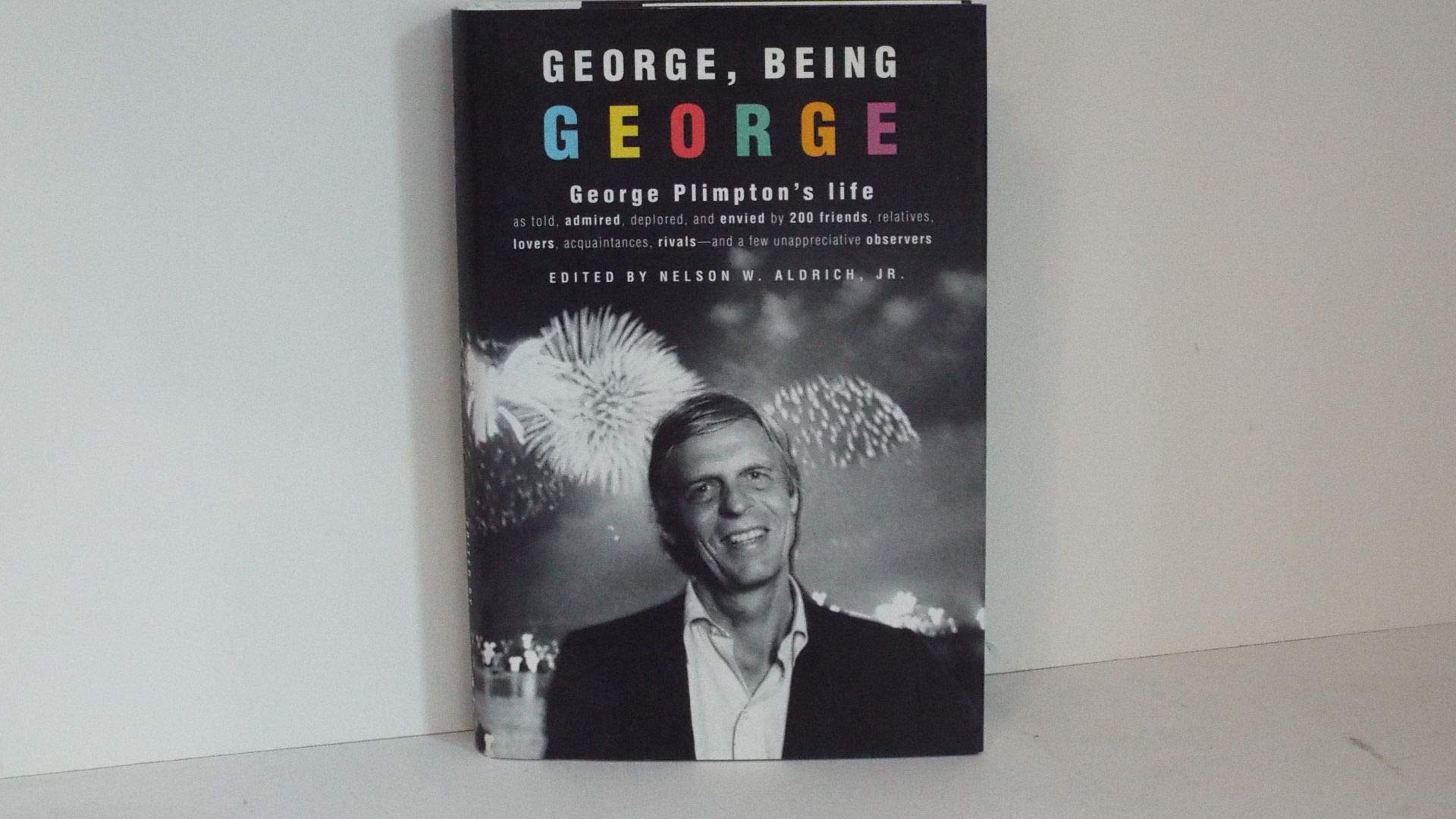 George, Being George: George Plimpton's Life as Told, Admired, Deplored ...
