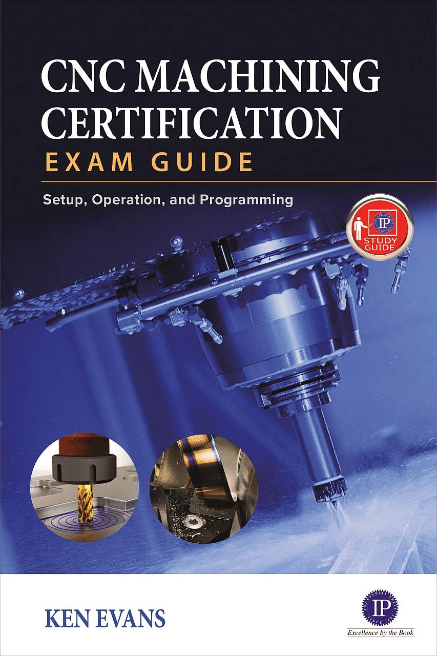 CNC Machining Certification Exam Guide: Setup, Operation, and Programming: Evans, Ken ...