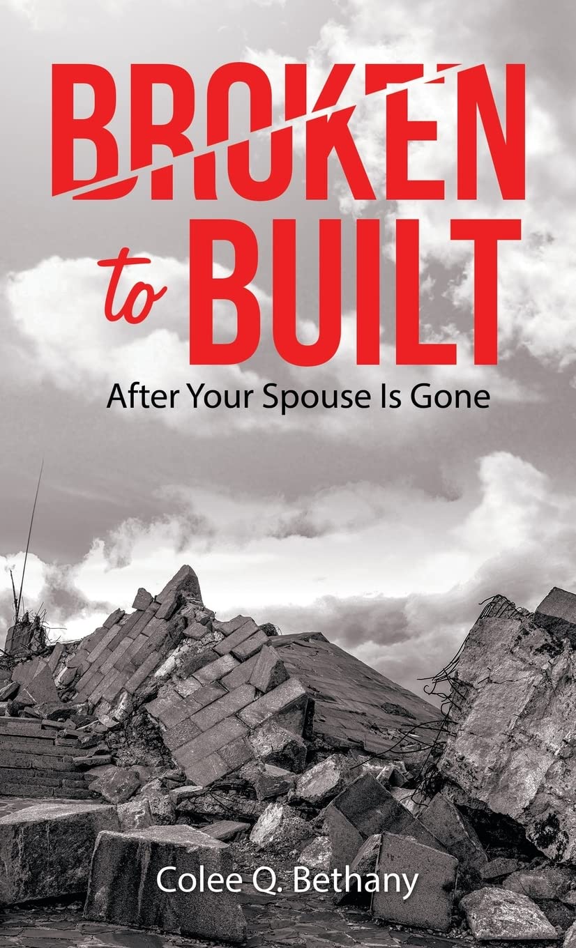 Broken to Built: After Your Spouse Is Gone: Bethany, Colee Q ...