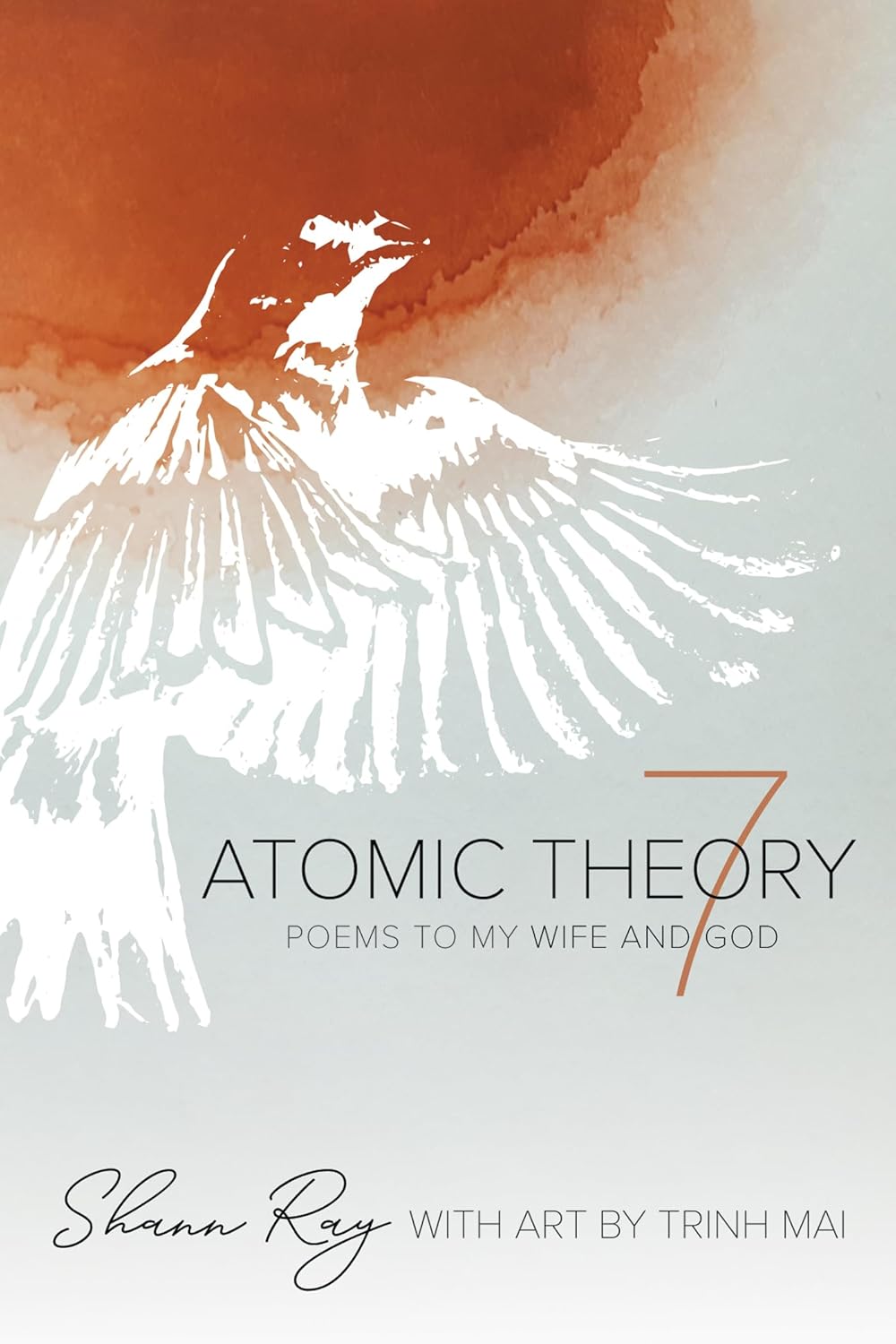 Atomic Theory 7: Poems to My Wife and God: Ray, Shann, Mai, Trinh ...