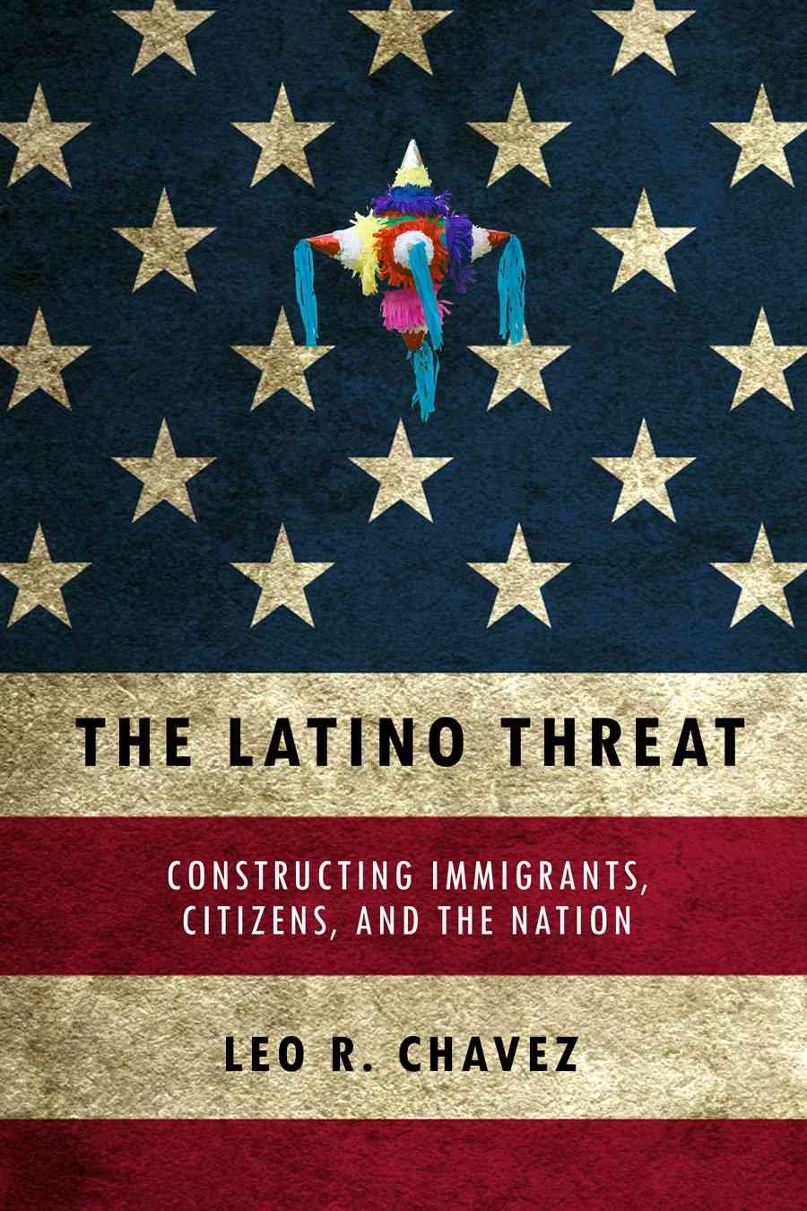The Latino Threat: Constructing Immigrants, Citizens, and the Nation ...