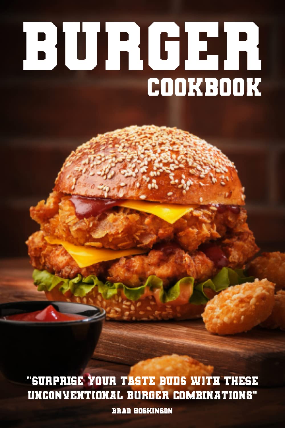 Burger Cookbook: Surprise Your Taste Buds with These Unconventional ...