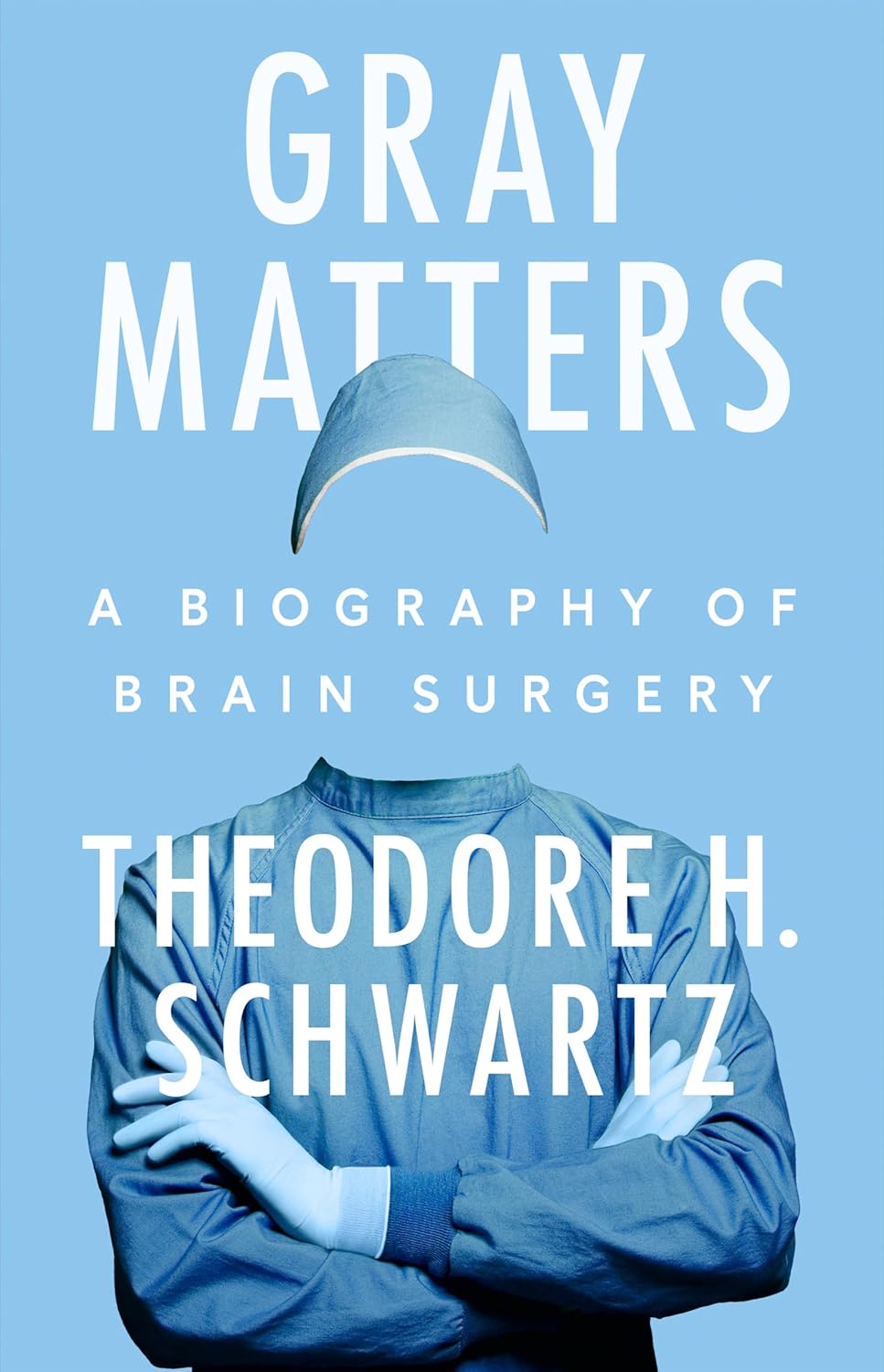 Gray Matters: A Biography of Brain Surgery: Schwartz, Theodore H ...
