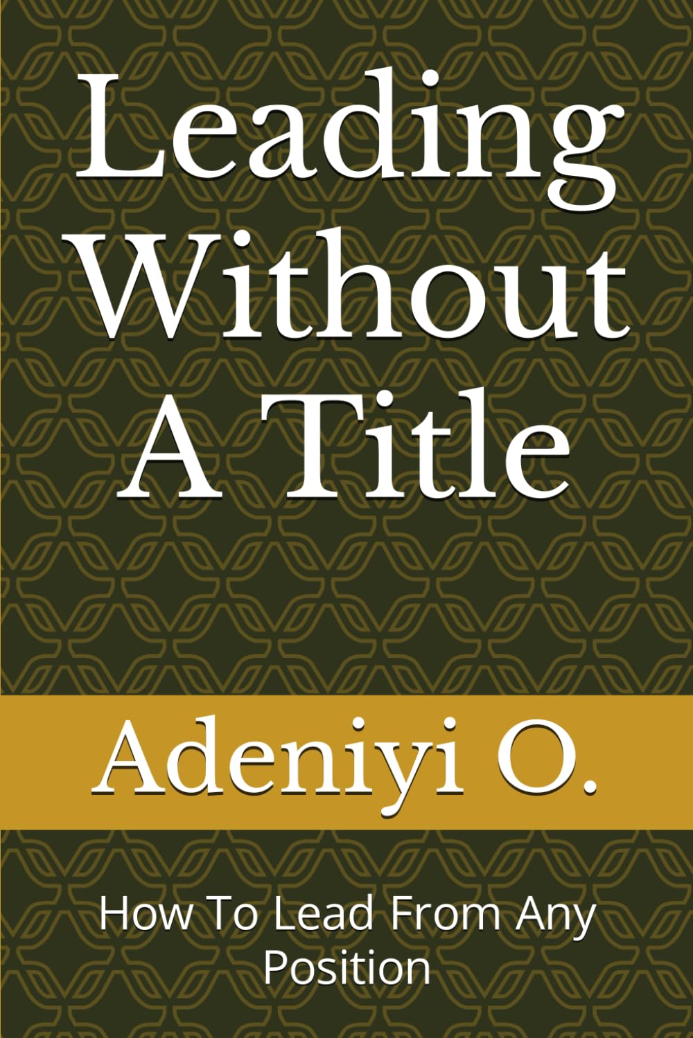 Amazon.com: Leading Without A Title: How To Lead From Any Position ...