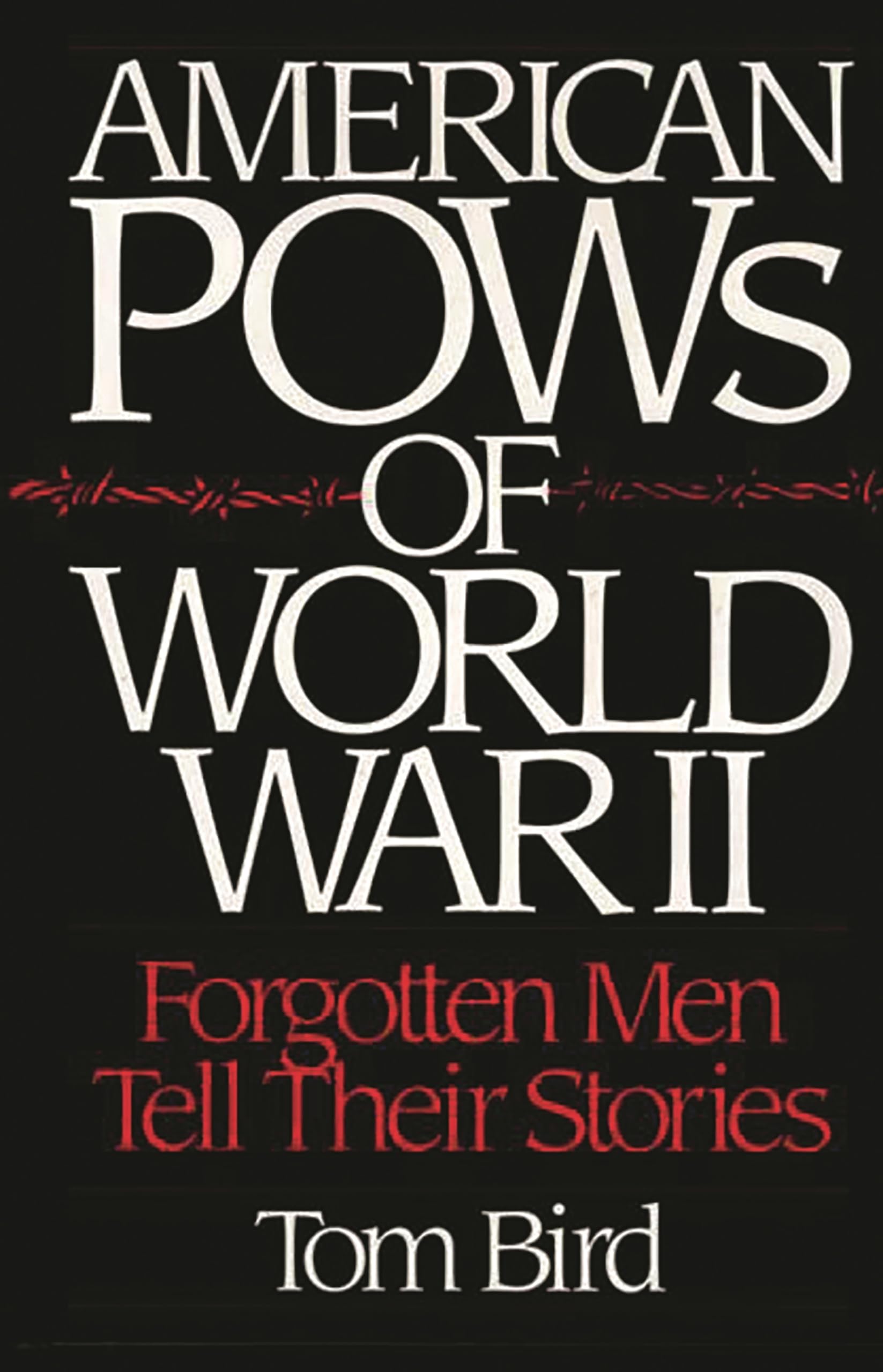 American POWs of World War II: Forgotten Men Tell Their Stories: Bird ...