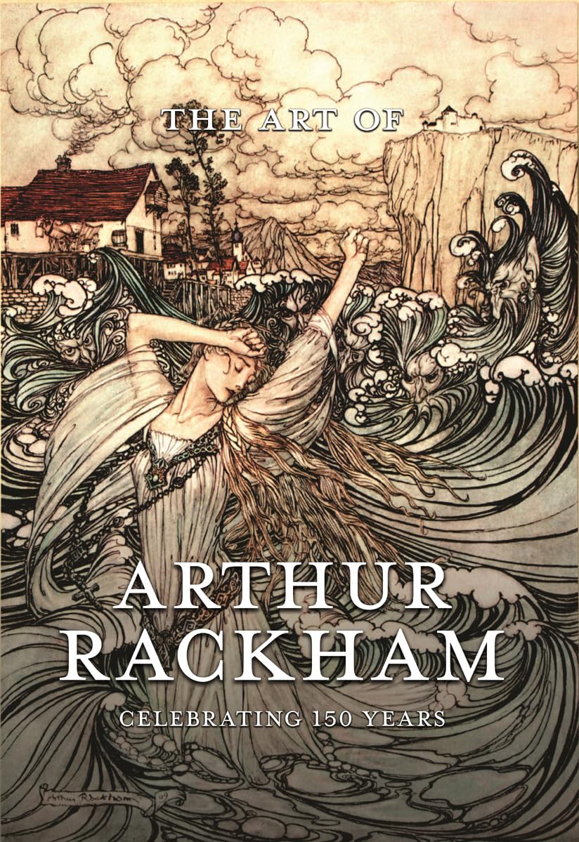 The Art of Arthur Rackham: Celebrating 150 Years of the Great British ...