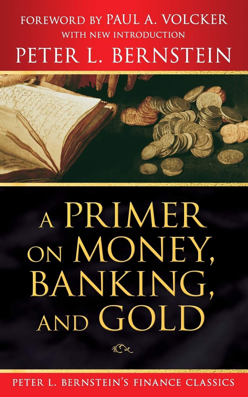 A Primer on Money, Banking, and Gold (Peter L. Bernstein's Finance ...