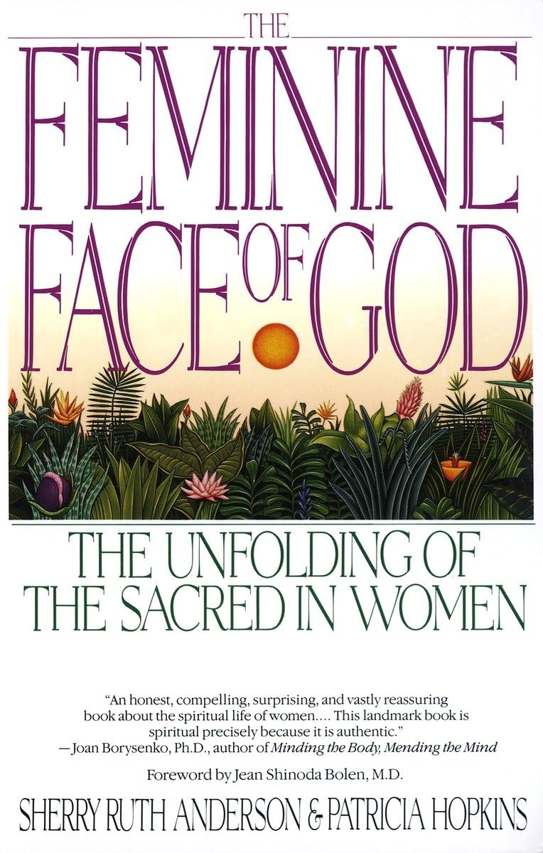 The Feminine Face of God: The Unfolding of the Sacred in Women ...