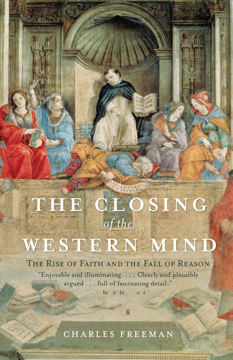 The Closing of the Western Mind: The Rise of Faith and the Fall of ...
