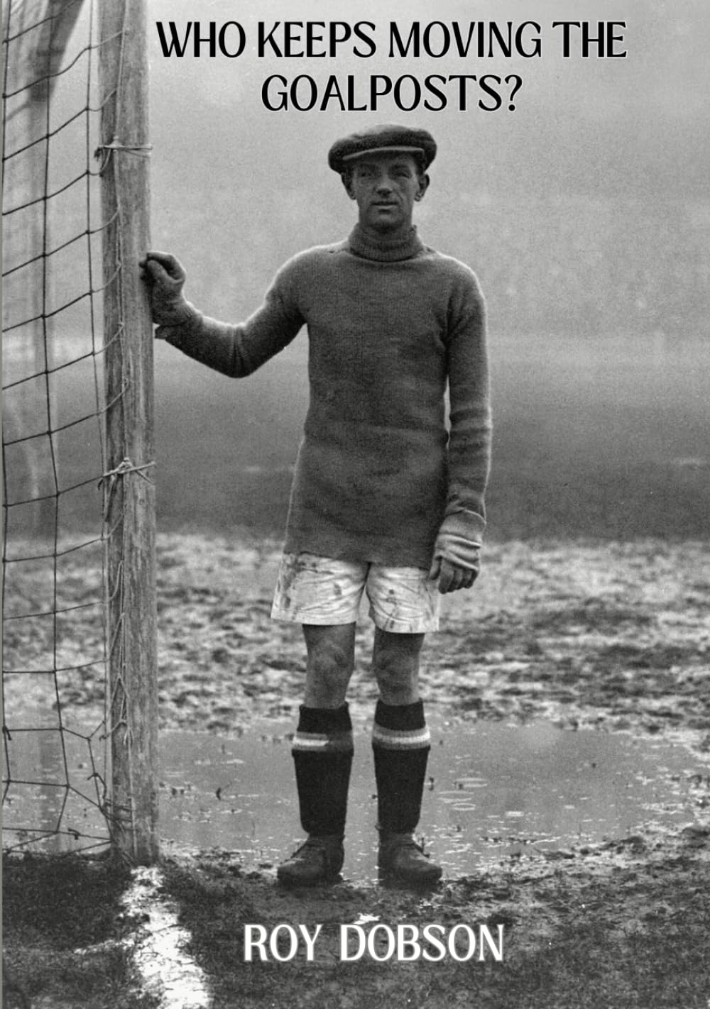 Who Keeps Moving the Goalposts?: Amazon.co.uk: Dobson, Roy, Dobson, Roy ...