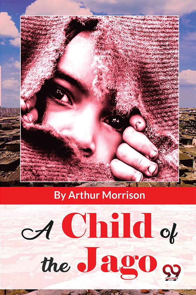 A Child Of The Jago Arthur Morrison Arthur Morrison: Arthur Morrison ...