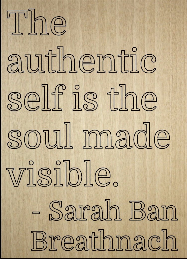 The Authentic Self Is The Soul Made Visible