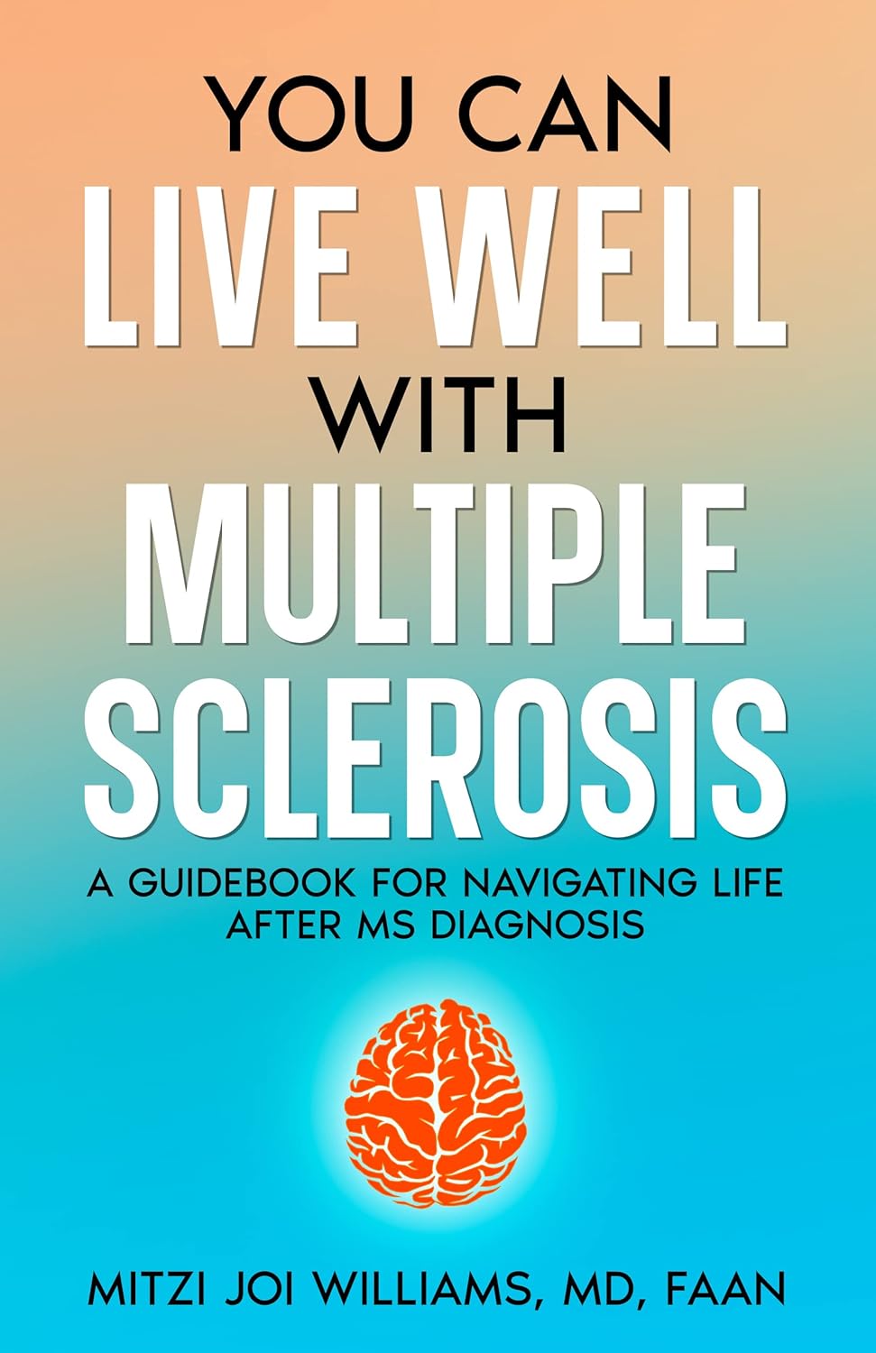 You Can Live Well With Multiple Sclerosis: A Guidebook for Navigating ...