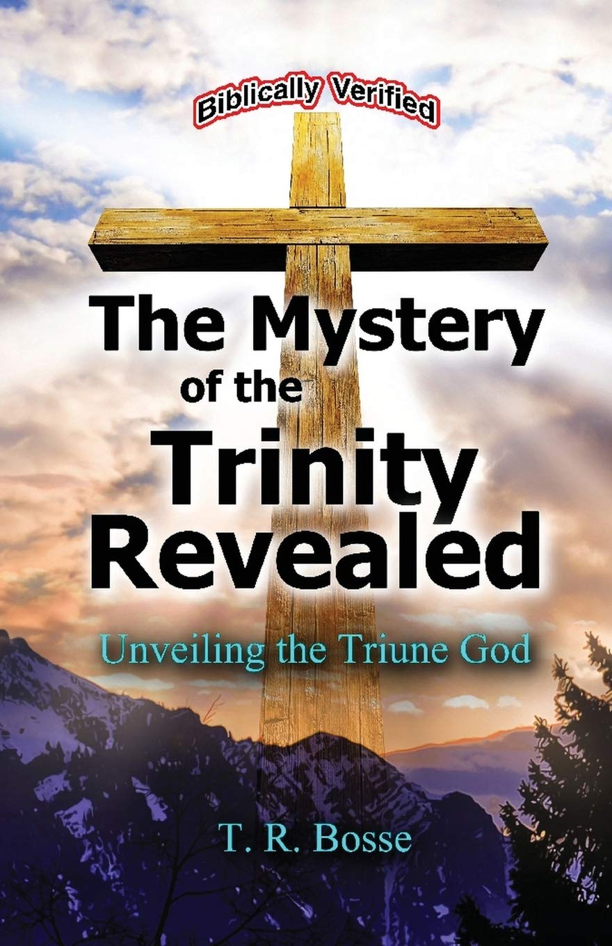 The Mystery of the Trinity Revealed: The Triune God: Bosse, T R ...