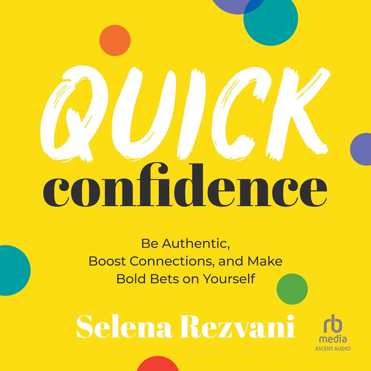 Quick Confidence: Be Authentic, Boost Connections, and Make Bold Bets on Yourself: Rezvani ...