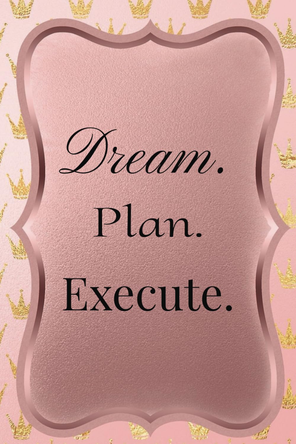 Dream. Plan. Execute. Notebook: Goals, Affirmations, Journaling, Gratitude | 6 x 9 Inch 100 ...