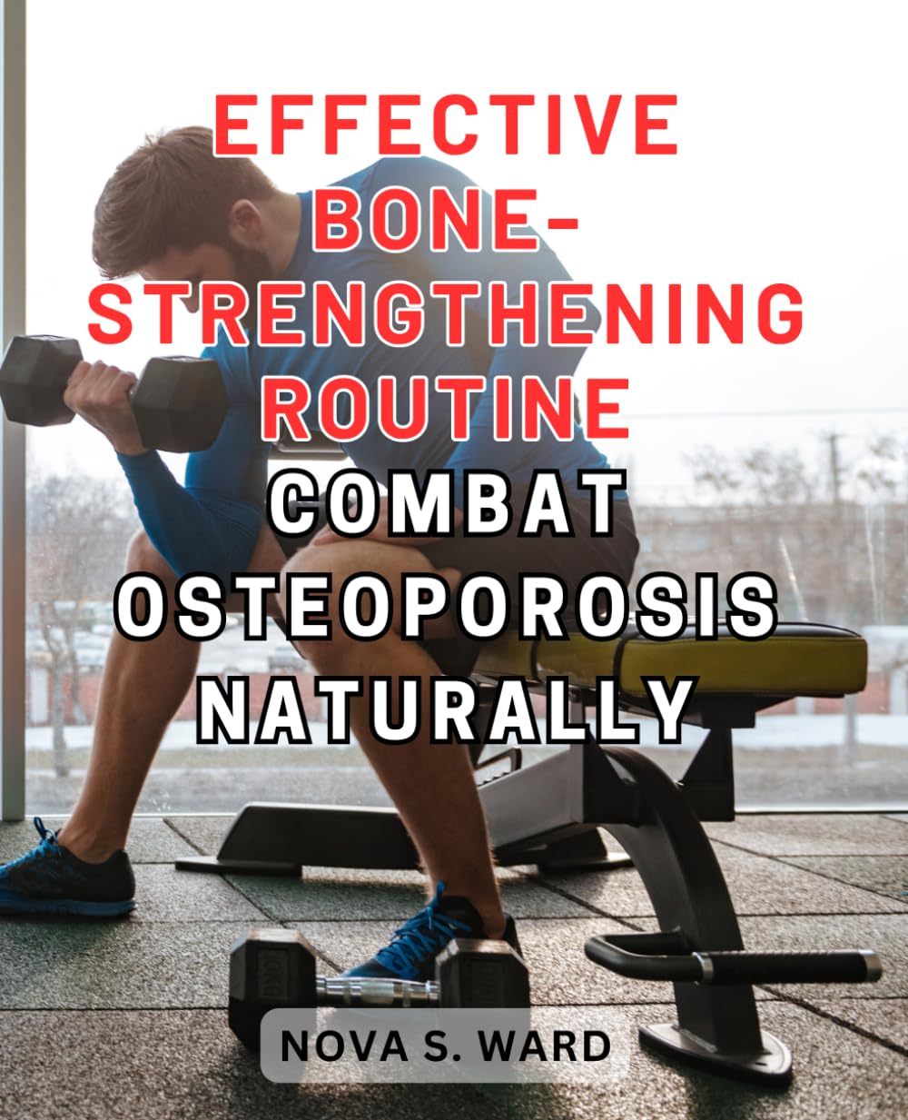 Effective Bone-Strengthening Routine: Combat Osteoporosis Naturally ...