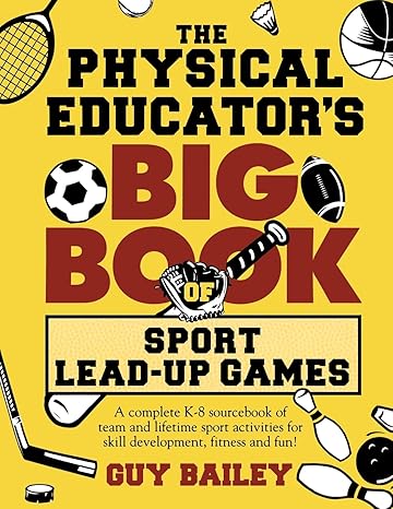 The Physical Educator's Big Book of Sport Lead-Up Games: A complete K-8 ...