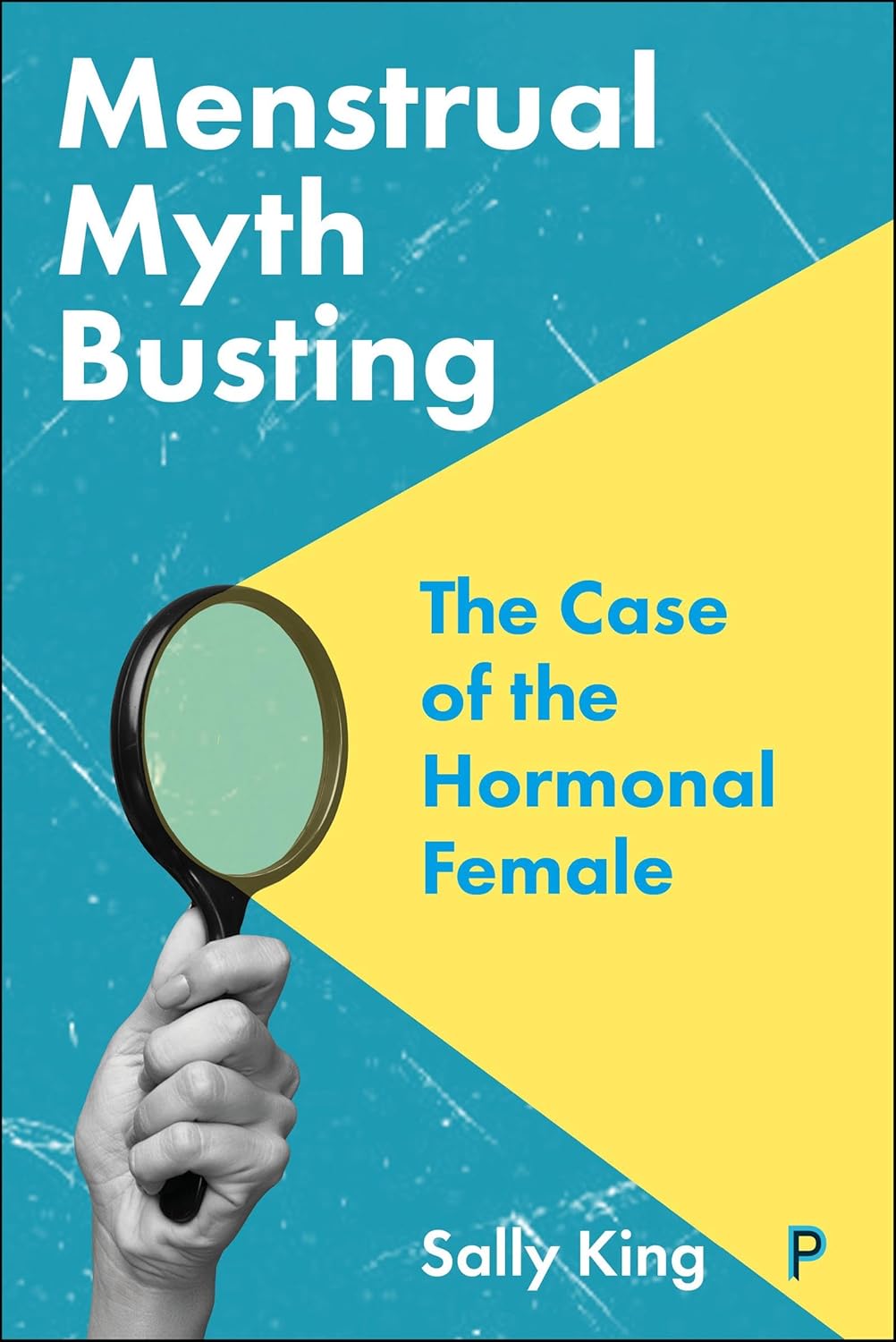 Menstrual Myth Busting: The Case of the Hormonal Female: King, Sally ...