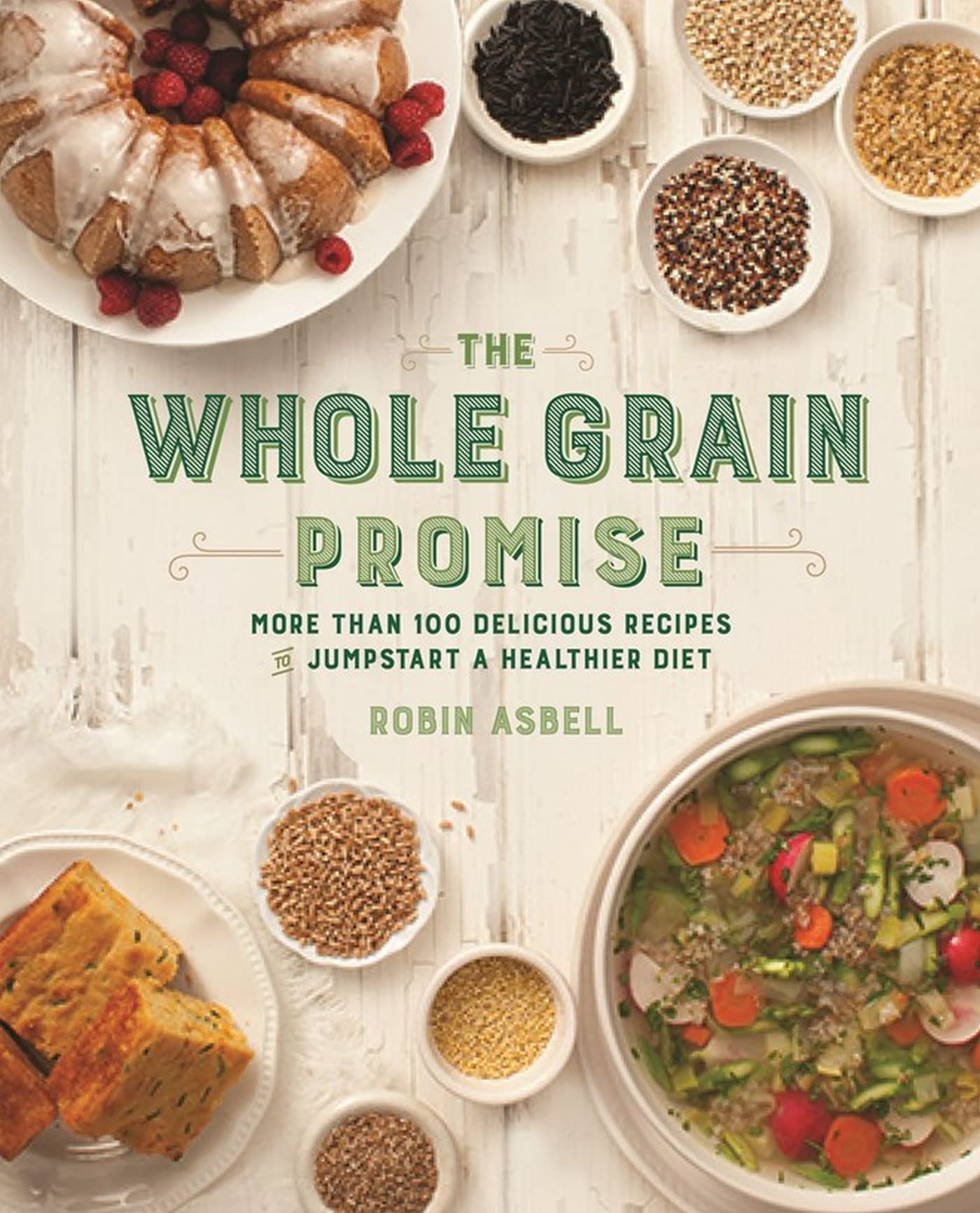 The Whole Grain Promise: More Than 100 Recipes to Jumpstart a Healthier ...