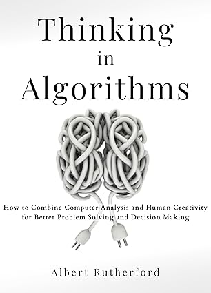 Amazon.com: Thinking in Algorithms: How to Combine Computer Analysis and Human Creativity for ...