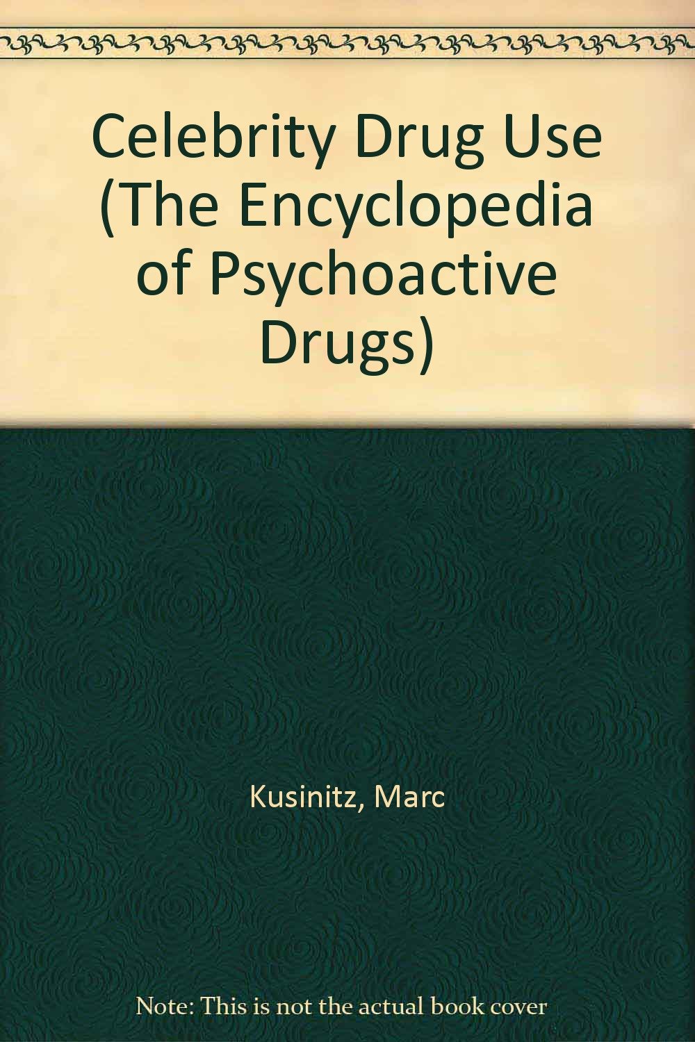 Celebrity Drug Use (The Encyclopedia of Psychoactive Drugs): Kusinitz ...