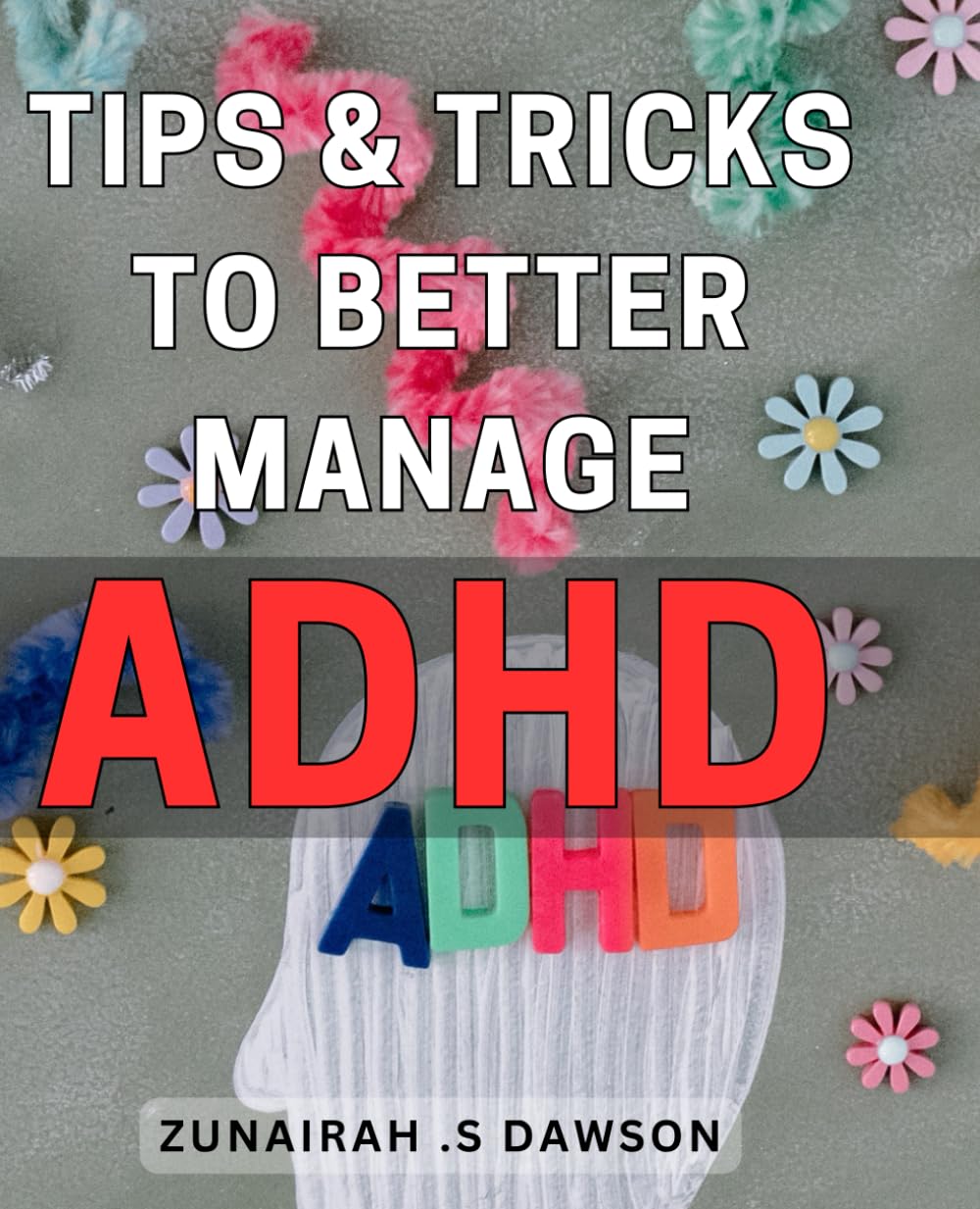 Tips & Tricks To Better Manage ADHD: Unlock Your Potential: Expert ...