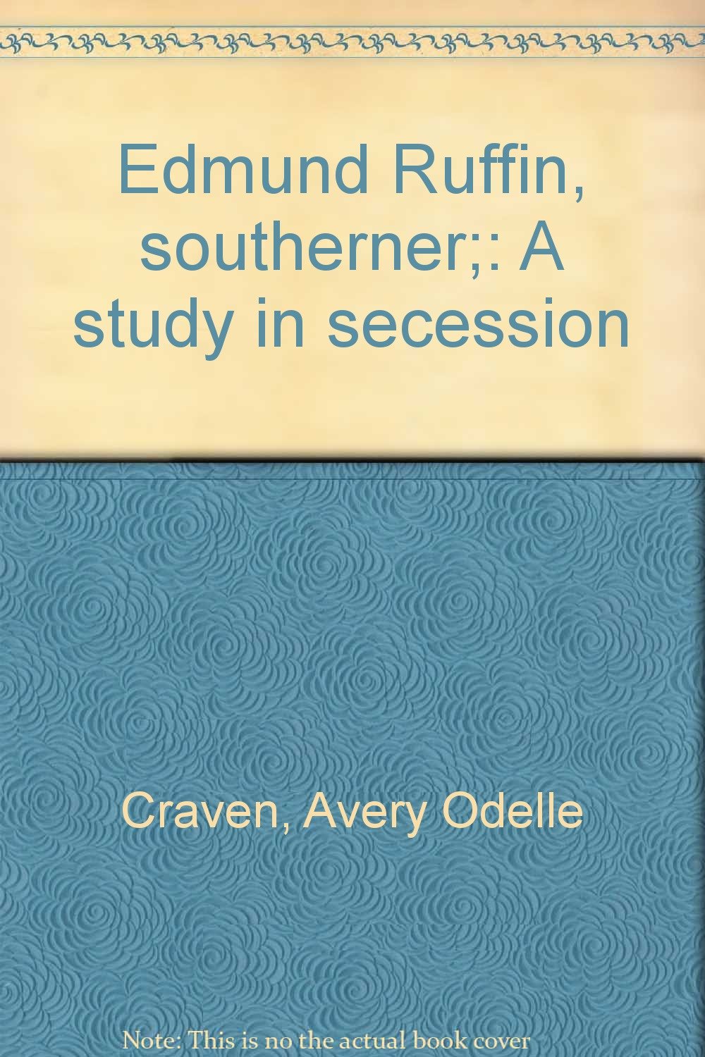 Edmund Ruffin, southerner;: A study in secession: Craven, Avery Odelle ...