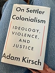 On Settler Colonialism: Ideology, Violence, and Justice: Kirsch, Adam ...